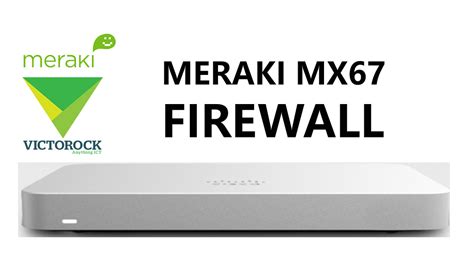 Meraki Mx67 Firewall Victorock Kenya Limited