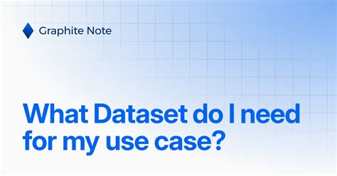 What Dataset Do I Need For My Use Case Graphite Note Documentation