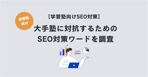 【学習塾向けseo対策】大手塾に対抗するためのseo対策ワードを調査 株式会社アドメディカル
