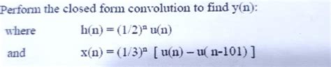 Solved Perform The Closed Form Convolution To Find Y N Chegg