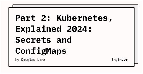 Part 2 Kubernetes Explained 2024 Secrets And Configmaps Enginyyr