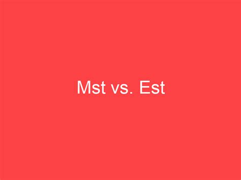 Mst Vs Est What S The Difference Main Difference