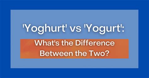 Yoghurt Vs Yogurt What S The Difference Between The Two
