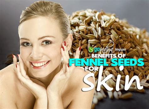 Perfect Skin Care For You Fennel Seeds Benefits Of Fennel Seeds For