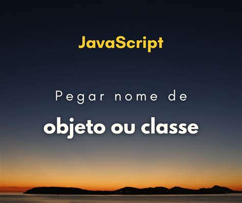 Como Pegar O Nome De Um Objeto Ou Classe Em Javascript