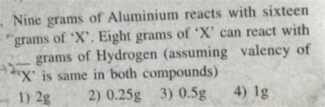 Nine Grams Of Aluminium Reacts With Sixteen Grams Of X Eight Grams Of