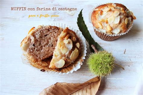 MUFFIN CON FARINA DI CASTAGNE PERE E FRUTTA SECCA Dolci Di Frolla