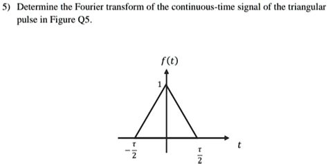 Solved Show Your Calculation 5 Determine The Fourier Transform Of The Continuous Time Signal Of