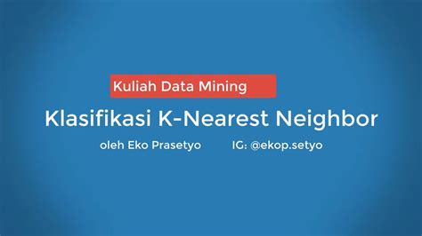 Kuliah Data Mining Iii Konsep Klasifikasi Dan Metode K Nearest Neighbor