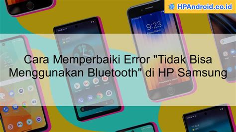 Cara Memperbaiki Error Tidak Bisa Menggunakan Bluetooth Di HP Samsung