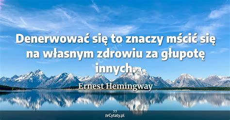 Ernest Hemingway cytat Denerwować się to znaczy mścić się na własnym