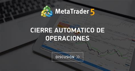 Cierre Automatico De Operaciones Discusión General Foro De Trading