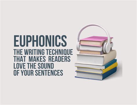 Writing Techniques How To Use Euphonics To Make Your Prose Sing