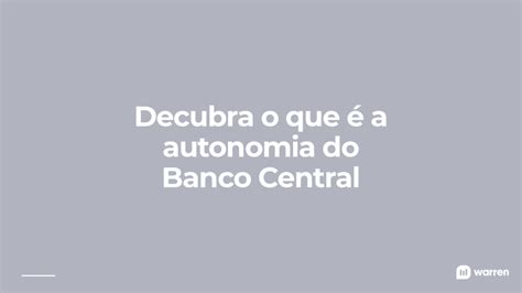 Autonomia do Banco Central entenda o que é e qual sua importância