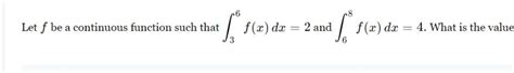 solved let f ﻿be a continuous function such that ∫36f x dx 2
