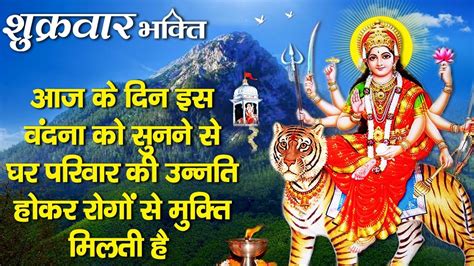 शुक्रवार भक्ति आज के दिन इस वंदना को सुनने से घर परिवार की उन्नति