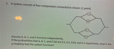 Solved 1 A System Consists Of Four Components Connected As