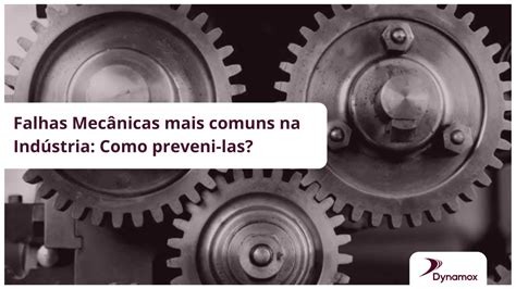 Falhas Mecânicas Mais Comuns Na Indústria Como Preveni Las