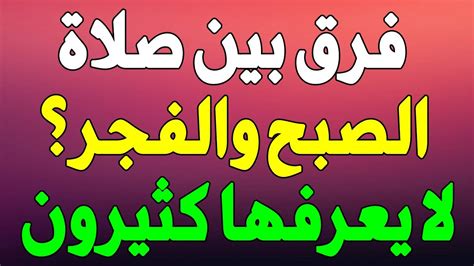 هل هناك فرق بين صلاة الصبح والفجر؟ وماذا أفعل إذا فاتتني صلاة الصبح