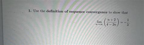 Solved 1 Use The Definition Of Sequence Convergence To Show