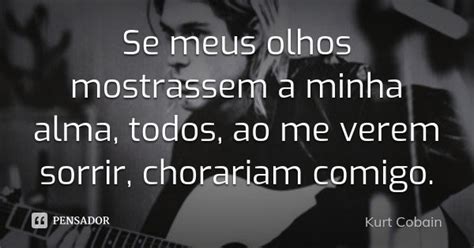 Se Meus Olhos Mostrassem A Minha Alma Kurt Cobain Pensador
