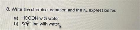 Solved 8 Write The Chemical Equation And The Ka Expression
