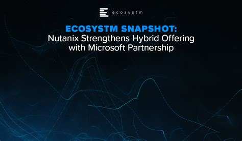 Nutanix Strengthens Hybrid Offering with Microsoft Partnership - Ecosystm Insights