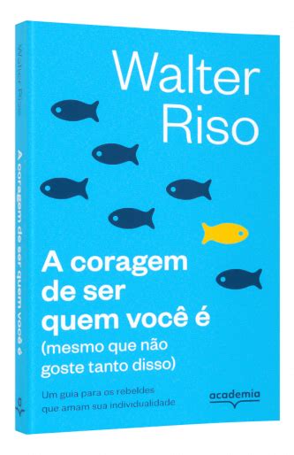 A coragem de ser quem você é Walter Riso PlanetadeLivros