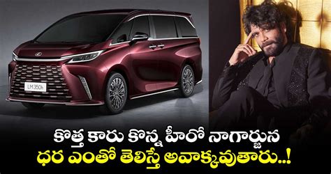 Nagarjuna కొత్త కారు కొన్న హీరో నాగార్జున ధర ఎంతో తెలిస్తే