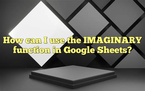 How Can I Use The Imaginary Function In Google Sheets