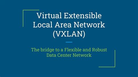 Virtual Extensible Local Area Network VXLAN The Bridge To A Flexible And Robust Data Center