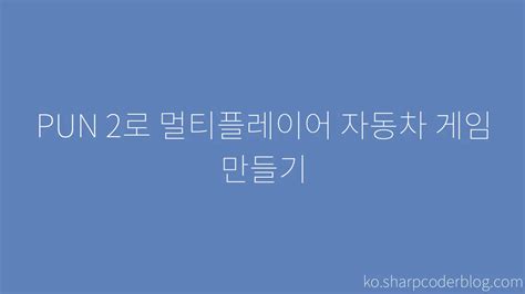 Pun 2로 멀티플레이어 자동차 게임 만들기 Sharp Coder Blog