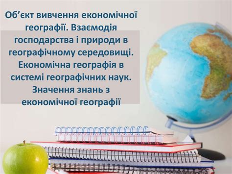 Обєкт вивчення економічної географії Взаємодія господарства і природи в географічному