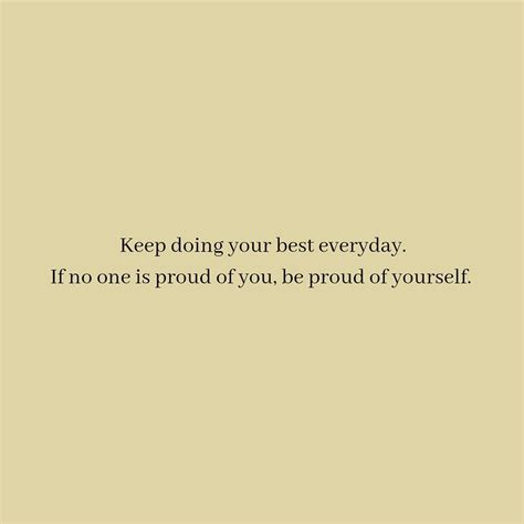 Keep Doing Your Best Everyday If No One Is Proud Of You Be Proud Of