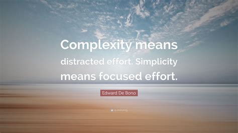 Edward De Bono Quote Complexity Means Distracted Effort Simplicity