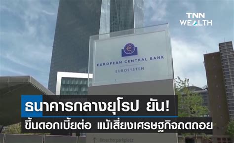 ธนาคารกลางยุโรปยัน ขึ้นดอกเบี้ยต่อ แม้เสี่ยงเศรษฐกิจถดถอย