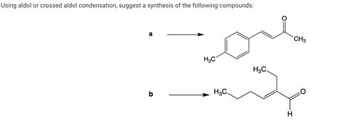 Solved Jsing Aldol Or Crossed Aldol Condensation Suggest A