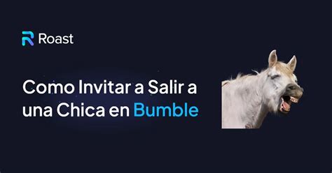 Cómo invitar a salir a una chica en Bumble Todo lo que necesitas saber