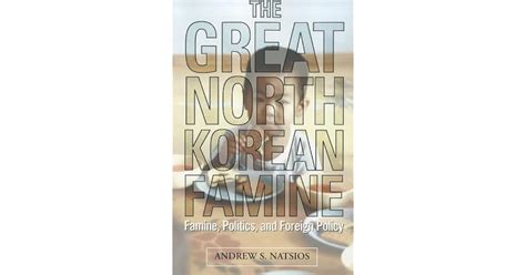 The Great North Korean Famine Famine Politics And Foreign Policy By