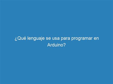 ¿qué Lenguaje Se Usa Para Programar En Arduino Mecna