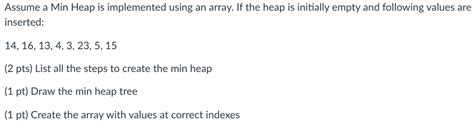 Solved Assume A Min Heap Is Implemented Using An Array If