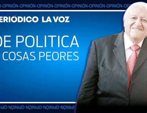 De Política Y Cosas Peores Periódico La Voz