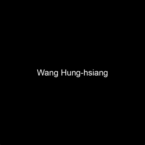 Fame Wang Hung Hsiang Net Worth And Salary Income Estimation Mar
