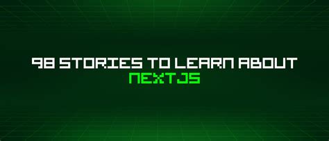 98 Stories To Learn About Nextjs Hackernoon