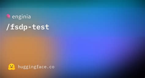enginia fsdp test · hugging face