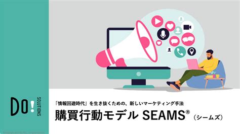 情報回遊時代の購買行動モデル「seams®」ダウンロード｜課題解決マーケティング情報サイト[ Do Solutions｜ドゥ・ソリューションズ ]