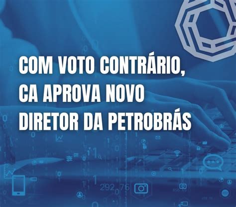 Ca Aprova Novo Diretor De Transformação Digital Da Petrobrás
