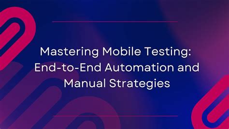 Mastering Mobile Testing End To End Automation And Manual Strategies