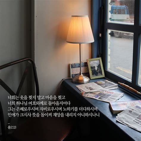 심쿵말씀 너희는 옷을 찢지 말고 마음을 찢고 너희 하나님 여호와께로 돌아올지어다 그는 은혜로우시며