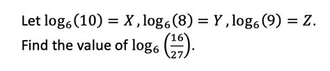 Solved Let Log6 10 X Log6 8 Y Log6 9 Z Find The Value Of